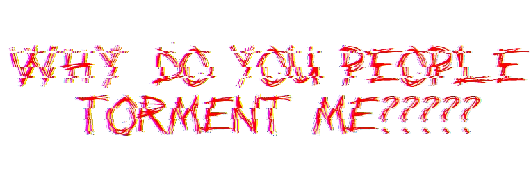 WHY DO YOU PEOPLE TORMENT ME by RedRoomStudi0 on Newgrounds