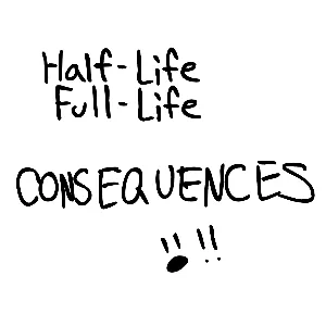 Half-Life: Full-Life Consequences